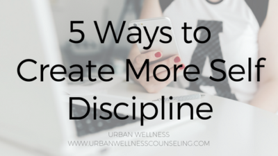 5 Ways to Create More Self Discipline | Urban Wellness