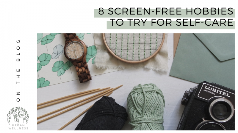 8 Screen-Free Hobbies to Try for Self-Care - Urban Wellness