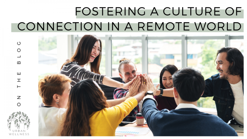 Fostering a Culture of Connection in a Remote World - Urban Wellness
