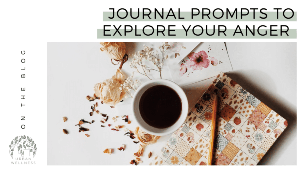 Journal Prompts to Explore Your Anger | Urban Wellness