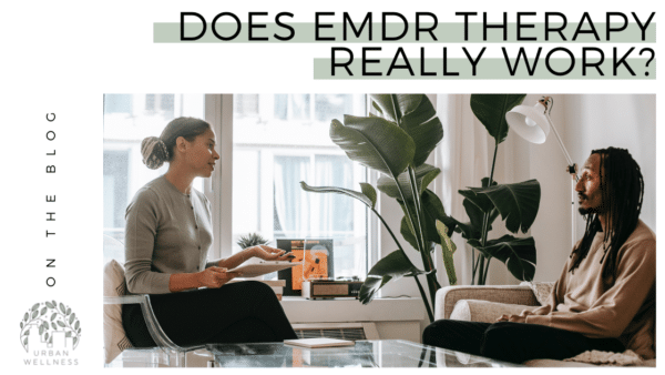 Does EMDR Therapy Really Work? - Urban Wellness